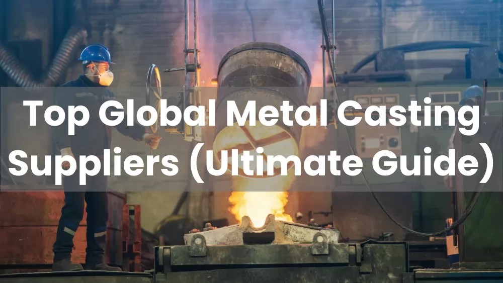 Top 10 Metal Casting Manufacturers and Suppliers in the World 2026 - Besser